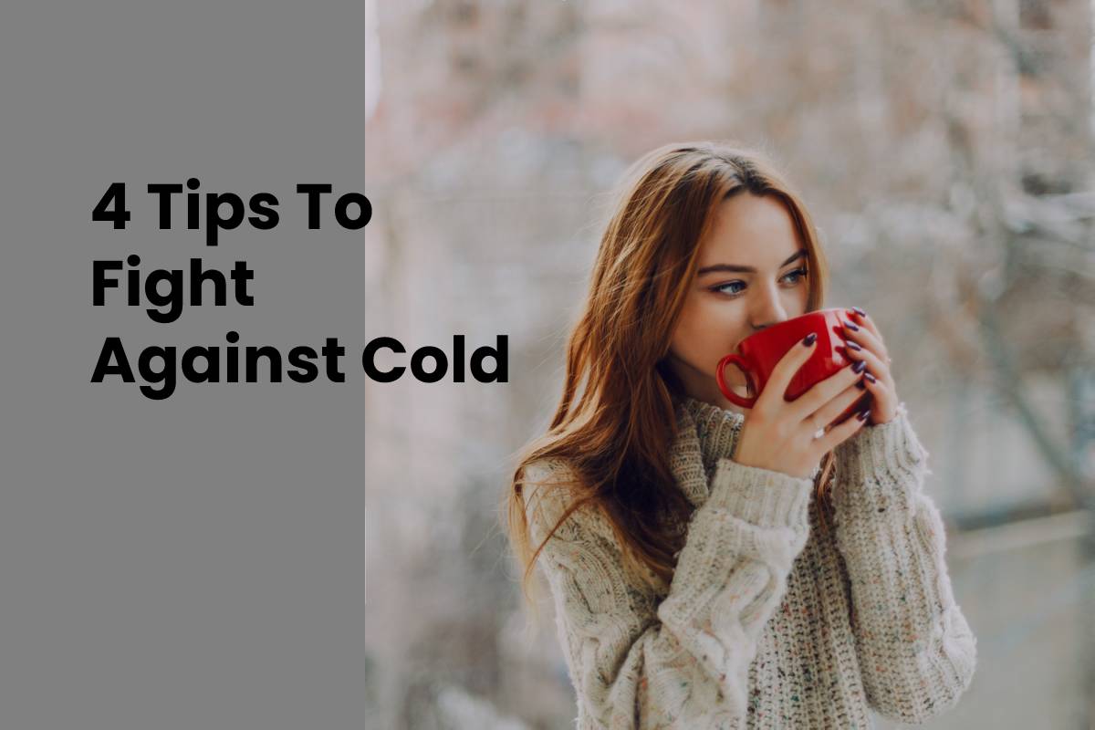 4 Tips To Fight Against Cold - Style Beauty Health - 2020