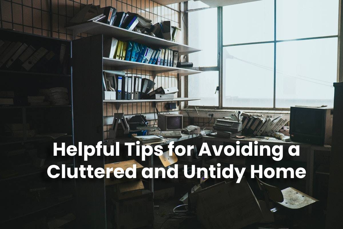 Helpful Tips for Avoiding a Cluttered and Untidy Home - SBH