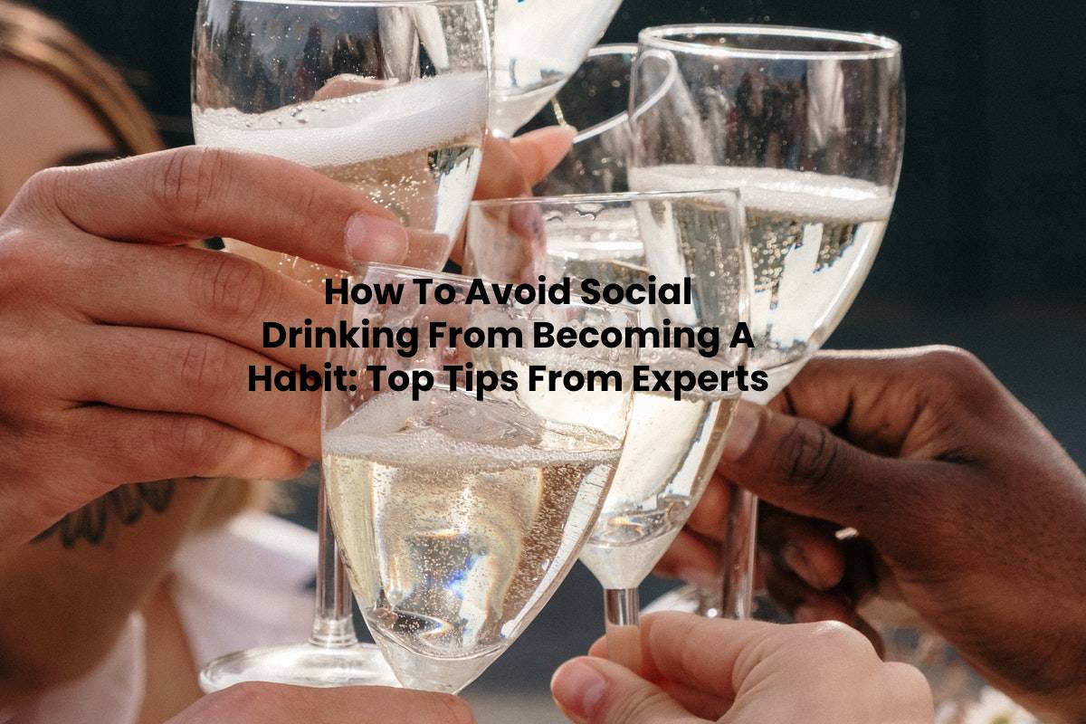 How To Avoid Social Drinking From Becoming A Habit: