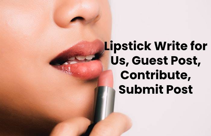Lipsticks Write for Us, Guest Post