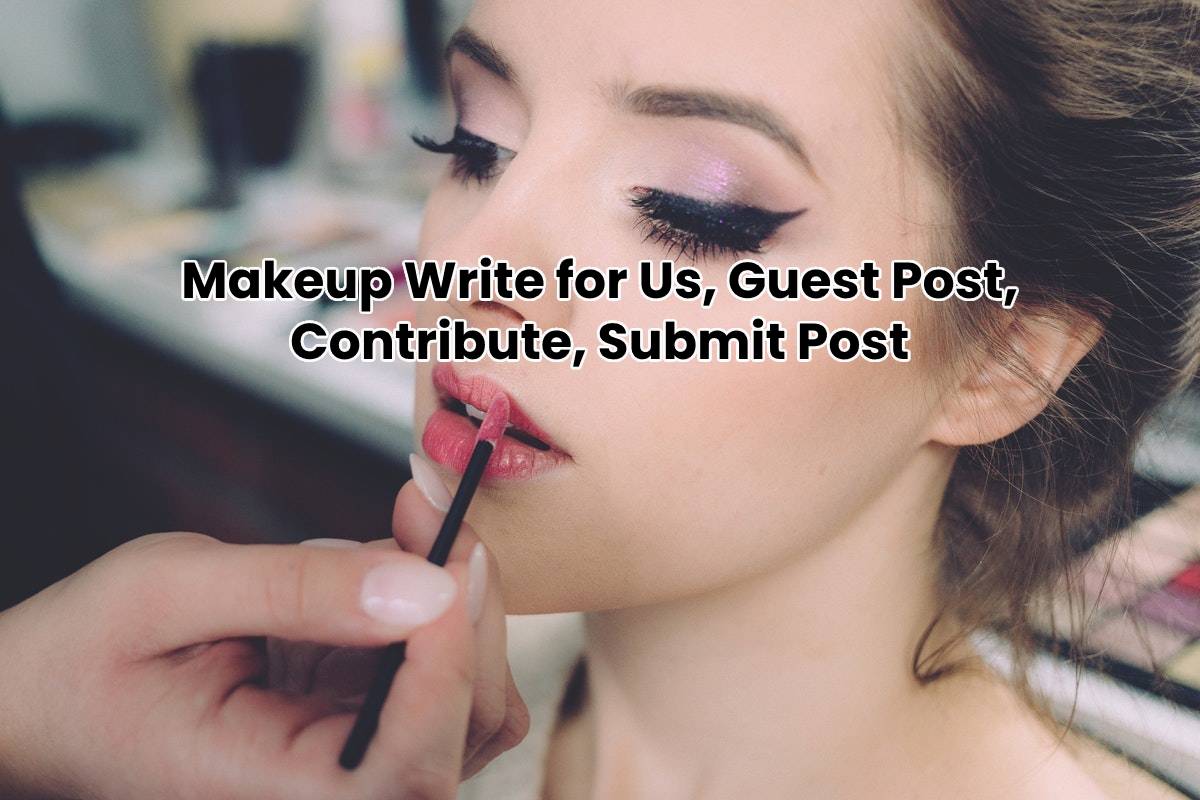 Makeup Write for Us, Guest Post, Contribute, Submit Post - SBH