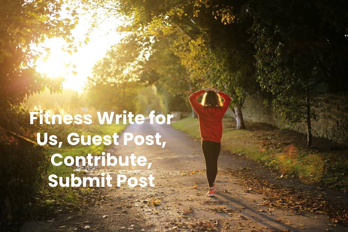 Fitness Write for Us, Guest Post, Contribute, Submit Post