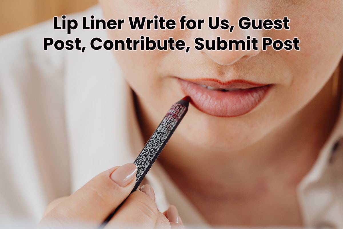 Lip Liner Write for Us, Guest Post, Contribute, Submit Post